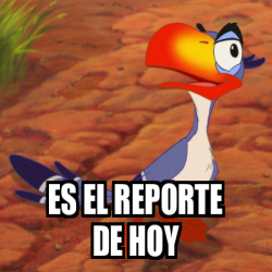 Meme Personalizado - ES EL REPORTE DE HOY - 31853841