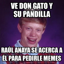 Meme Bad Luck Brian - Ve Don Gato y su pandilla Raúl Anaya se acerca a ...