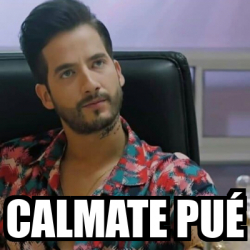 Meme Personalizado - CALMATE PUÉ - 31855588