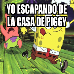 Meme Personalizado - yo escapando de la casa de piggy - 31855698