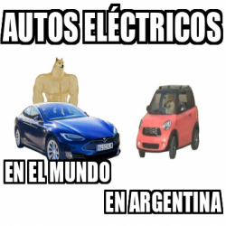 Meme Personalizado - Autos eléctricos en el mundo en Argentina - 31855823