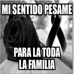 Meme Personalizado - Mi sentido pesame Para la toda la familia - 31856965