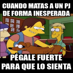 Meme Personalizado - Cuando matas a un PJ de forma inesperada Pégale ...