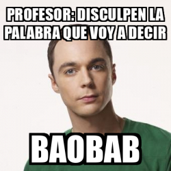 Meme Sheldon Cooper - PROFESOR: DISCULPEN LA PALABRA QUE VOY A DECIR ...