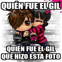Meme Personalizado - Quién fue el gil Quién fue el gil que hizo esta ...