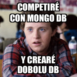 Meme Personalizado - competiré con mongo db y crearé dobolu db - 31859570