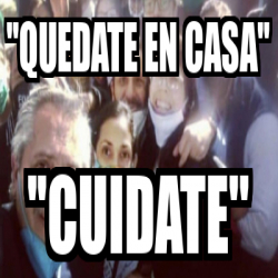 Meme Personalizado - ''QUEDATE EN CASA'' ''CUIDATE'' - 31859663