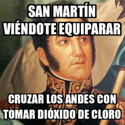 Meme Personalizado - San Martín viéndote equiparar cruzar los Andes con ...
