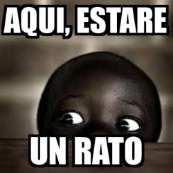 Meme Personalizado - AQUI, ESTARE UN RATO - 31861115