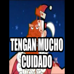 Meme Personalizado - Tengan mucho cuidado - 31863670