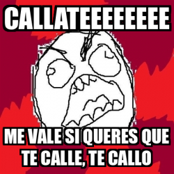 Meme Rage FU - callateeeeeeee me vale si queres que te calle, te callo ...