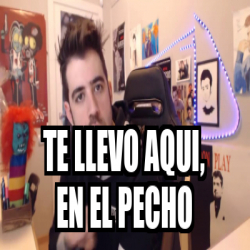 Meme Personalizado - Te llevo aqui, en el pecho - 31864582