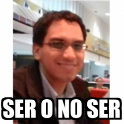 Meme Personalizado - ser o no ser - 31865188