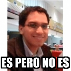 Meme Personalizado - ES PERO NO ES - 31865263