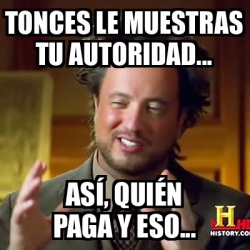 Meme Ancient Aliens - tonces le muestras tu autoridad... así, quién ...