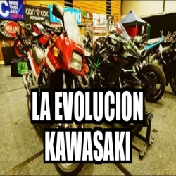 Meme Personalizado - LA EVOLUCION KAWASAKI - 31865613