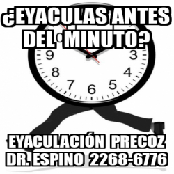 Meme Personalizado - ¿Eyaculas antes del minuto? Eyaculación precoz dr ...