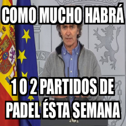 Meme Personalizado - Como mucho habrá 1 o 2 partidos de padel ésta ...