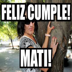 Meme Personalizado - Feliz Cumple! Mati! - 31866695