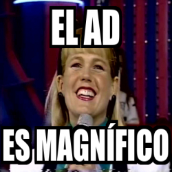 Meme Personalizado - El AD ES MAGNÍFICO - 31867204