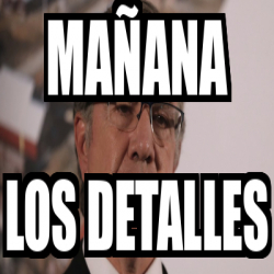 Meme Personalizado - MAÑANA LOS DETALLES - 31868894