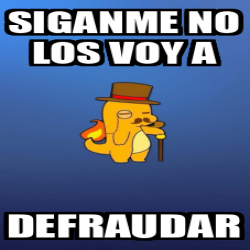 Meme Personalizado - Siganme no los voy a Defraudar - 31869583