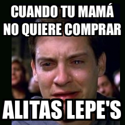 Meme crying peter parker - Cuando tu mamá no quiere comprar Alitas Lepe ...