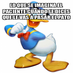 Meme Personalizado - lo que se imagina el paciente cuando le dices que ...