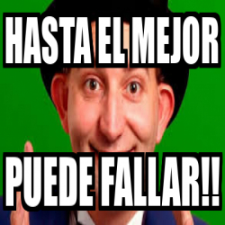 Meme Personalizado - hasta el mejor puede fallar!! - 31873138