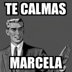 Meme Correction Guy - TE CALMAS Marcela - 31873733