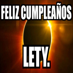 Meme Personalizado - FELIZ CUMPLEAÑOS LETY. - 31873749