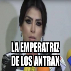 Meme Personalizado - La emperatriz de los antrax - 31873911