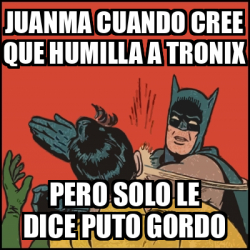 Meme Batman slaps Robin - Juanma cuando cree que humilla a tronix pero ...