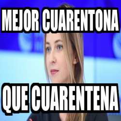 Meme Personalizado - mejor cuarentona que cuarentena - 31874378