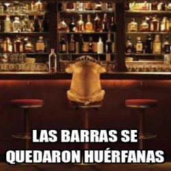 Meme Personalizado - las barras se quedaron huérfanas - 31874503