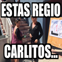Meme Personalizado - Estas regio Carlitos... - 31874839