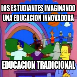 Meme Personalizado - Los estudiantes imaginando una educacion ...