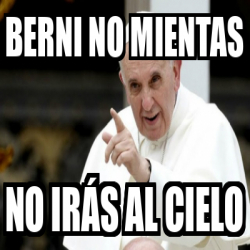 Meme Personalizado - Berni No Mientas No irás al Cielo - 31875588