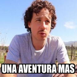 Meme Personalizado - UNA AVENTURA MAS - 31875600