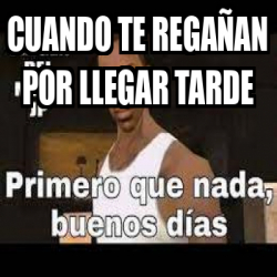 Meme Personalizado - cuando te regañan por llegar tarde - 31876048