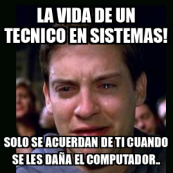 Meme crying peter parker - la vida de un tecnico en sistemas! solo se ...