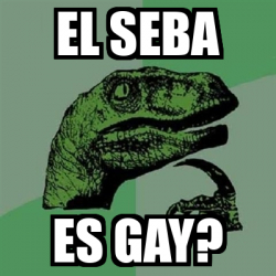 Meme Filosoraptor - El seba Es gay? - 31876950