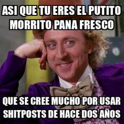Meme Willy Wonka - Asi que tu eres el putito morrito pana fresco que se ...