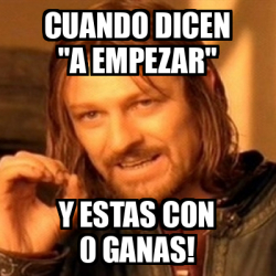 Meme Boromir - Cuando dicen "a empezar" y estas con 0 ganas! - 31878851