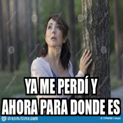 Meme Personalizado - Ya me perdí Y ahora para donde es - 31879524