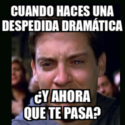 Meme crying peter parker - Cuando haces una despedida dramática ¿Y ...