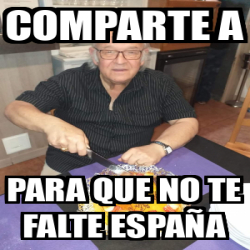 Meme Personalizado - Comparte a para que no te falte españa - 31880349