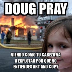 Meme Disaster Girl - doug pray viendo como tu cabeza va a explotar por ...