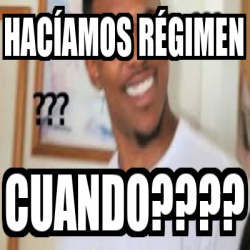 Meme Personalizado - Hacíamos régimen Cuando???? - 31881235