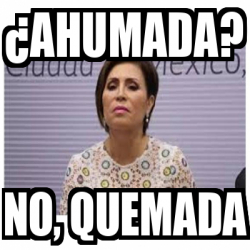 Meme Personalizado - ¿Ahumada? no, quemada - 31881791